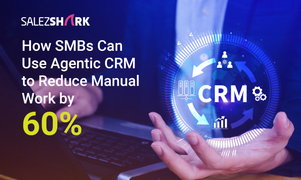 How SMBs Can Use Agentic CRM to Reduce Manual Work?